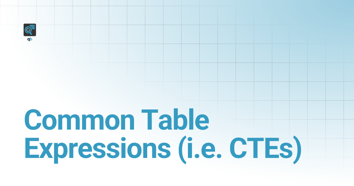 Common Table Expressions (i.e. CTEs) | qb
